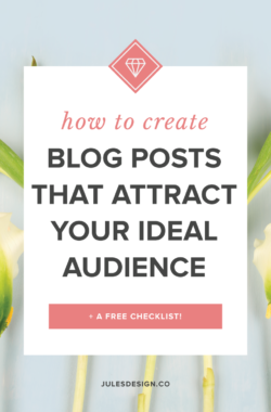 How to Create Blog Posts That Attract Your Ideal Audience - Jules Design