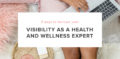 3 Ways to Increase Your Visibility as a Health + Wellness Expert ...